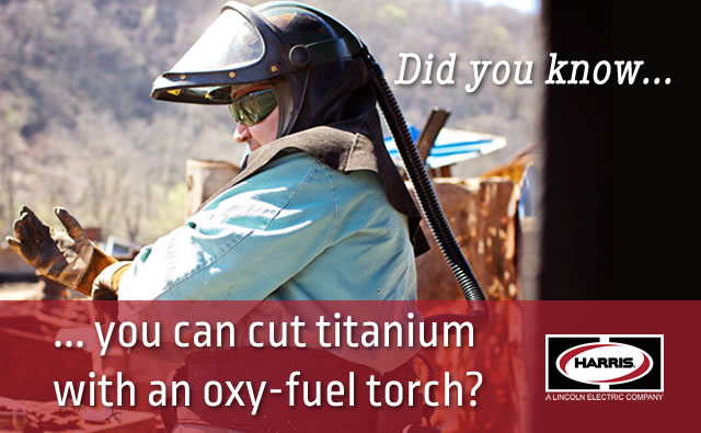 Did you know that you can cut titanium with an oxy-fuel torch?